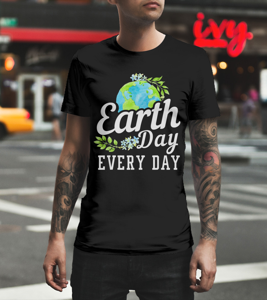 Earth Day Every Day Unique Earth Day T-Shirt
