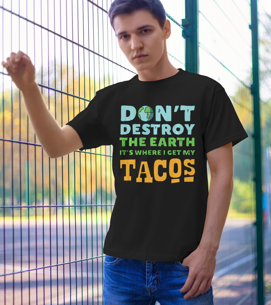 Don't Destroy The Earth It's Where I Get My Tacos T-Shirt