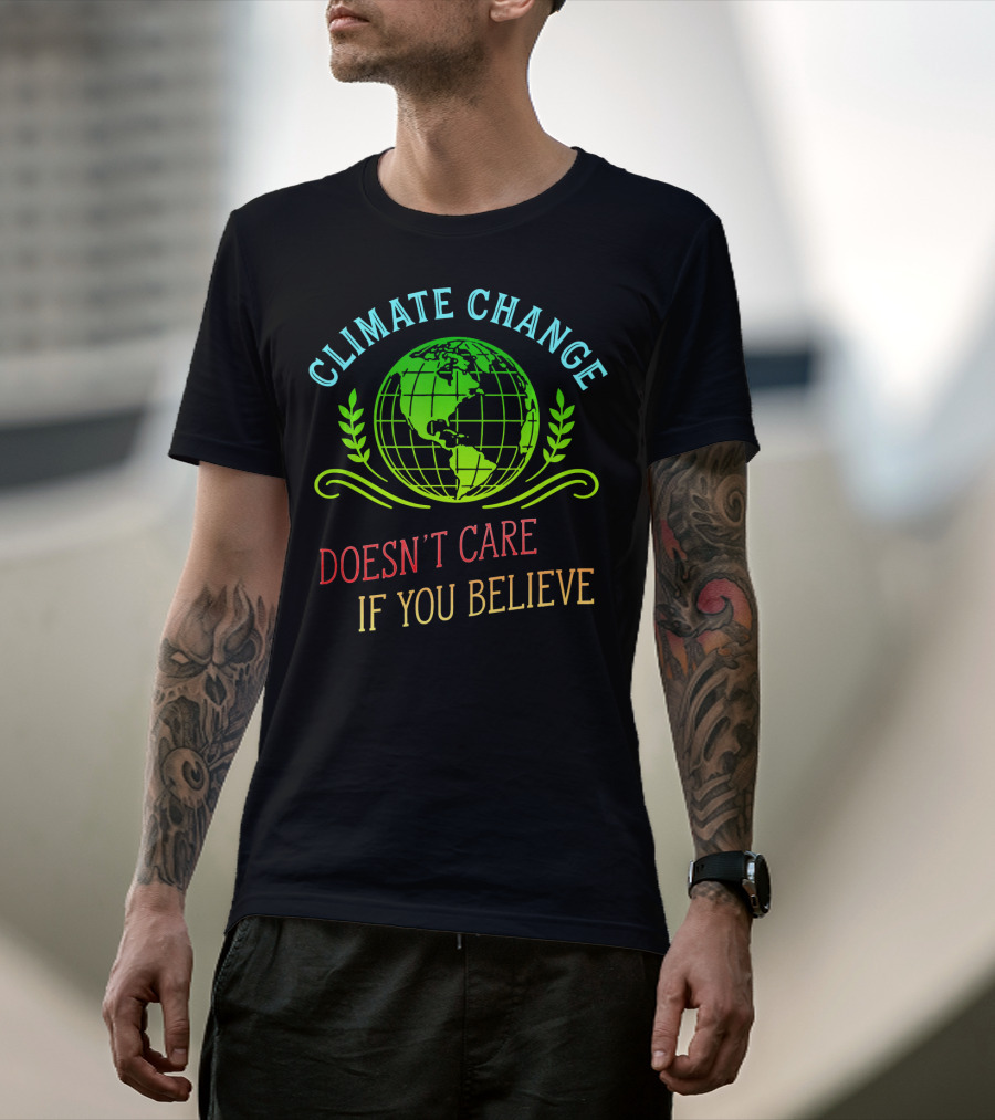 Climate Change Doesn't Care If You Believe Earth Day Activist T-Shirt
