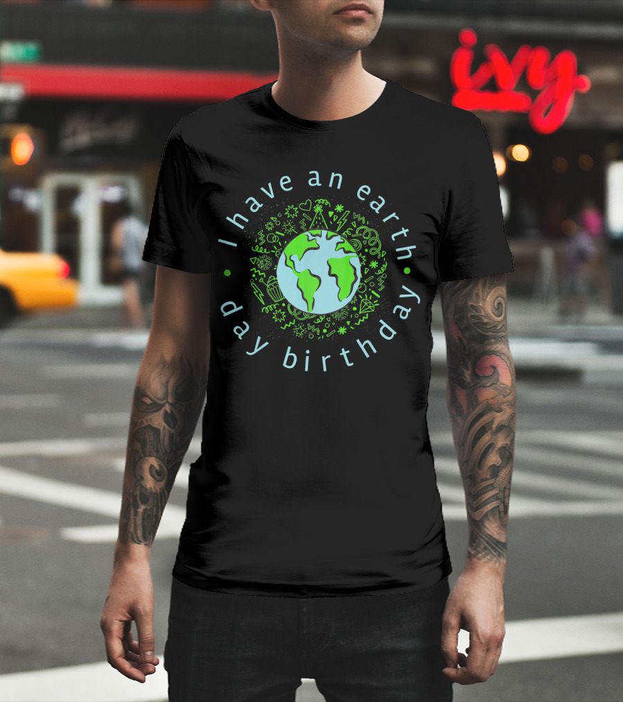 I Have An Earth Day Birthday Globe And Doodle T-Shirt