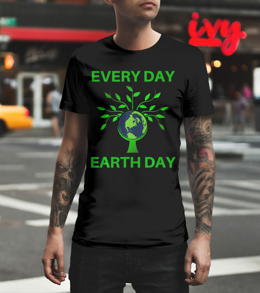 Every Day Earth Day Women Men Todd T-Shirt