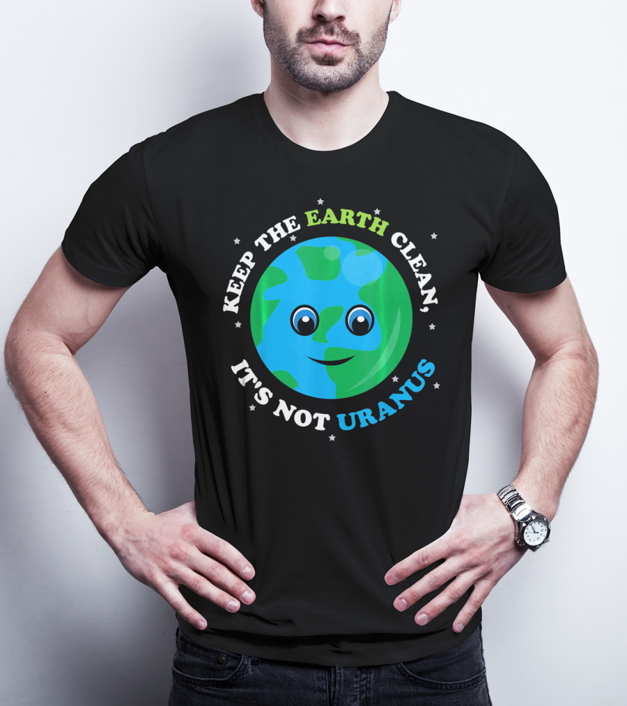 Keep The Earth Clean It's Not Uranus Earth With Smiling Face T-Shirt