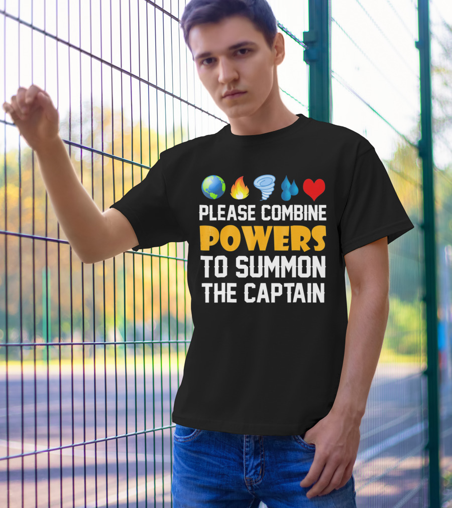 Please Combine Powers To Summon The Captain Earth Fire Wind Water Heart Planet T-Shirt