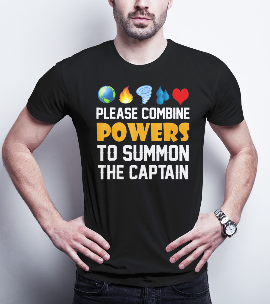 Please Combine Powers To Summon The Captain Earth Fire Wind Water Heart Planet T-Shirt
