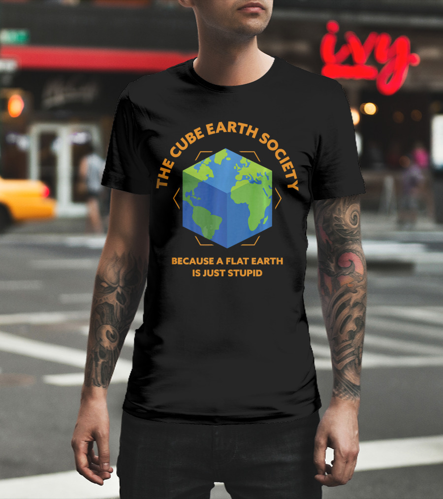 The Cube Earth Society Because A Flat Earth Is Just Stupid T-Shirt