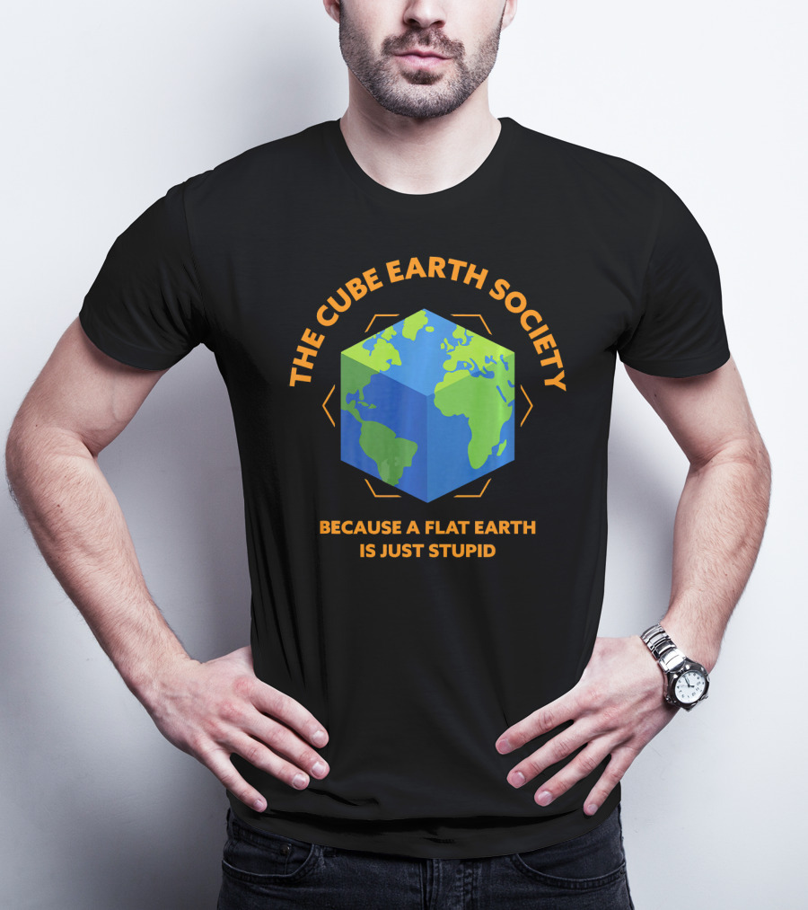 The Cube Earth Society Because A Flat Earth Is Just Stupid T-Shirt