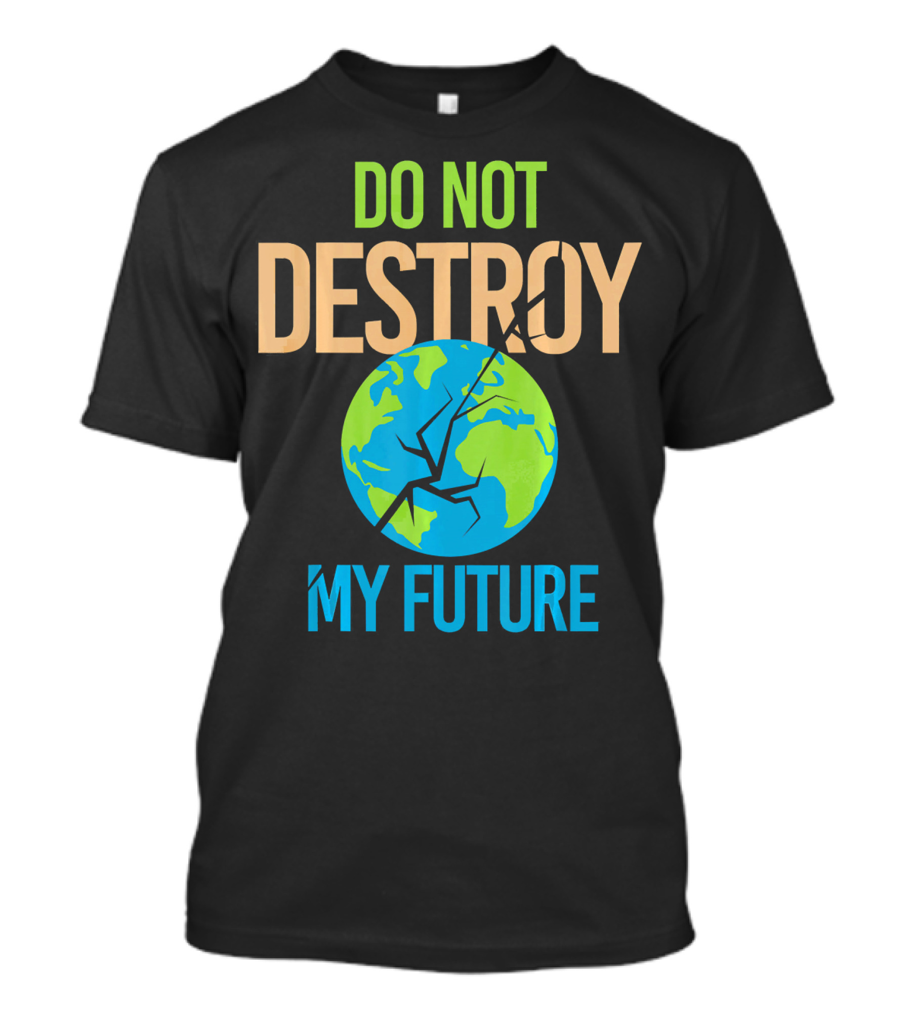 Anti Climate Change Do Not Destroy My Future Save The Planet Earth T-Shirt