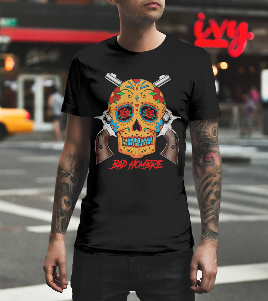 Bad Hombre Cinco De Mayo Mexican Sugar Skull And Revolvers T-Shirt