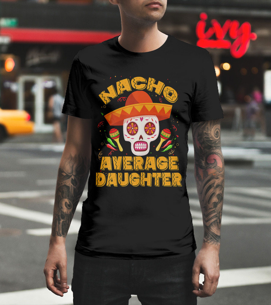 Nacho Average Daughter Sombrero Sugar Skull Maracas Fiesta T-Shirt