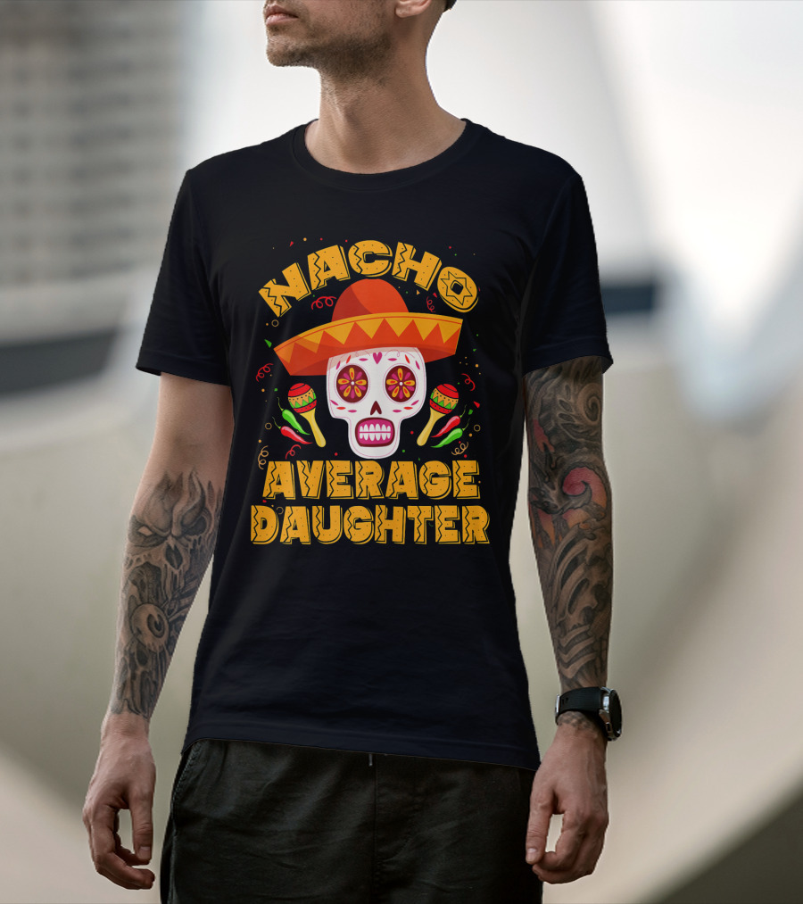Nacho Average Daughter Sombrero Sugar Skull Maracas Fiesta T-Shirt