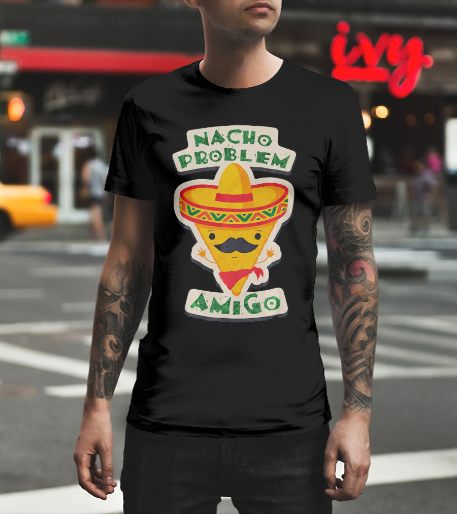 Nacho Problem Amigo Mexican Food Pun Birthday T-Shirt
