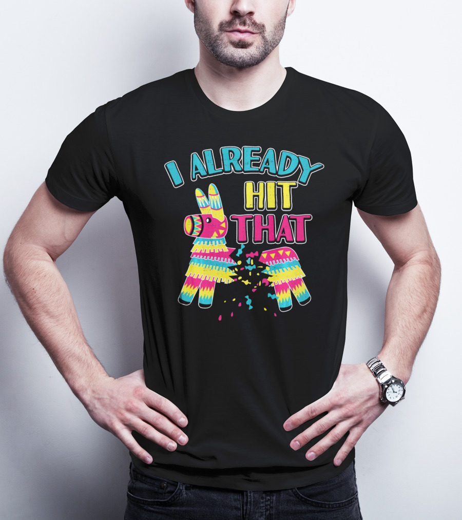 I Already Hit That Pinata Cinco Party T-Shirt