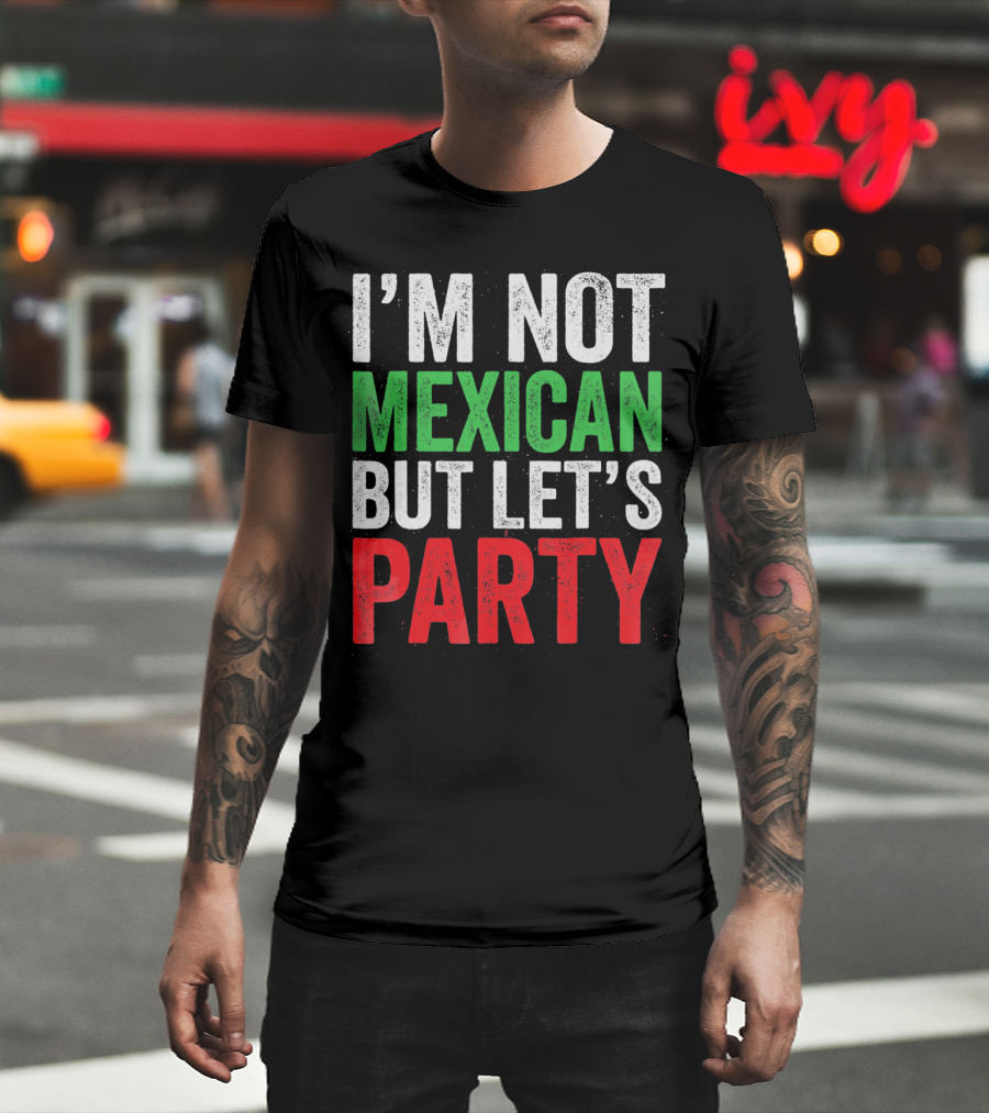 I'm Not Mexican But Let's Party T-Shirt