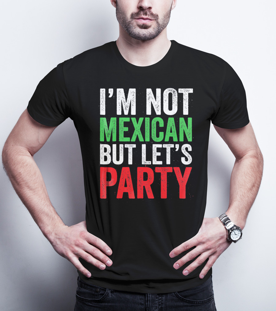 I'm Not Mexican But Let's Party T-Shirt