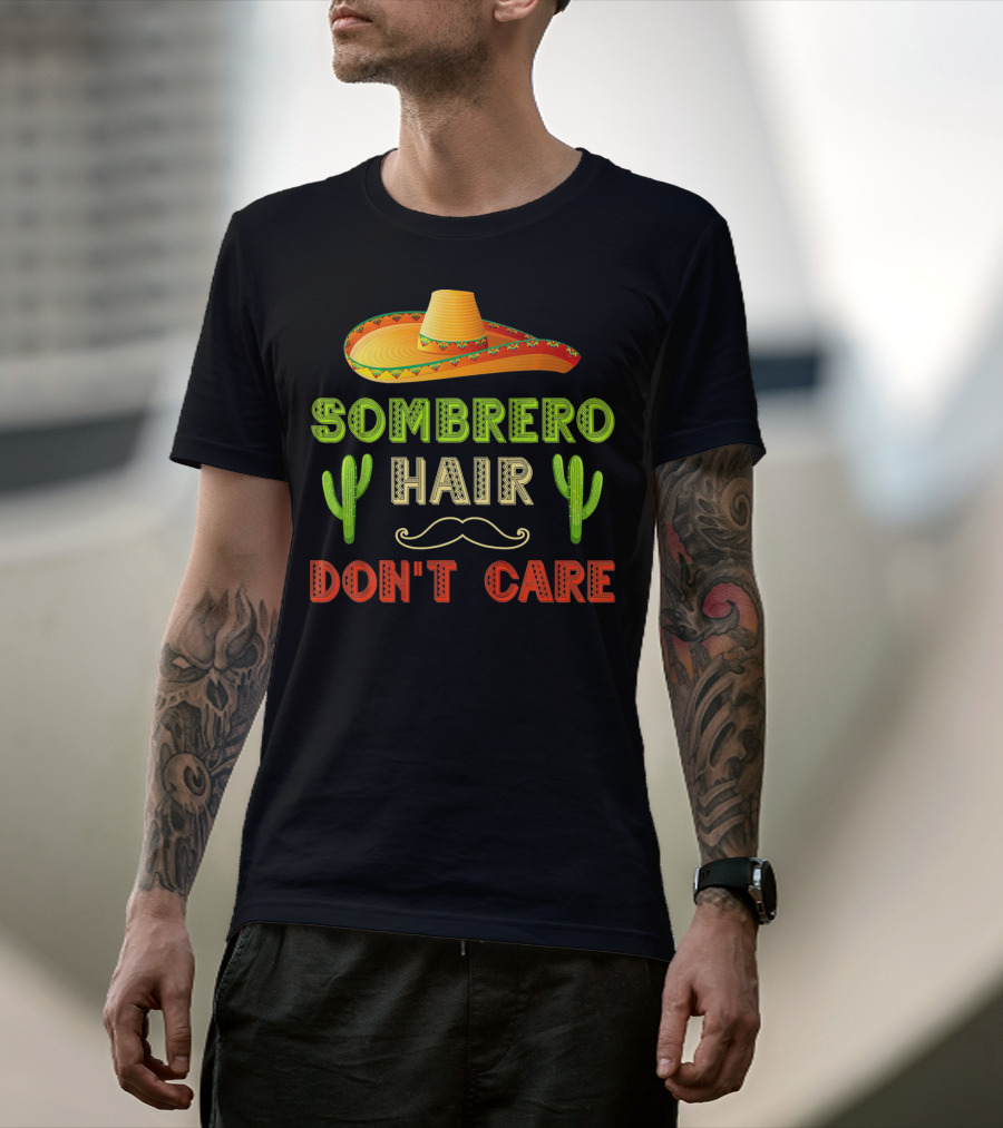 Sombrero Hair Don't Care Cinco De Mayo Fiesta Cactus Mustache T-Shirt