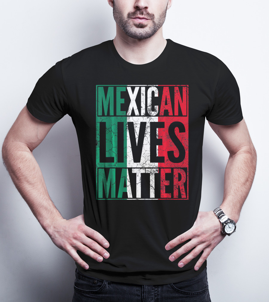 MEXICAN LIVES MATTER Cinco De Mayo Green Red White Flag T-Shirt