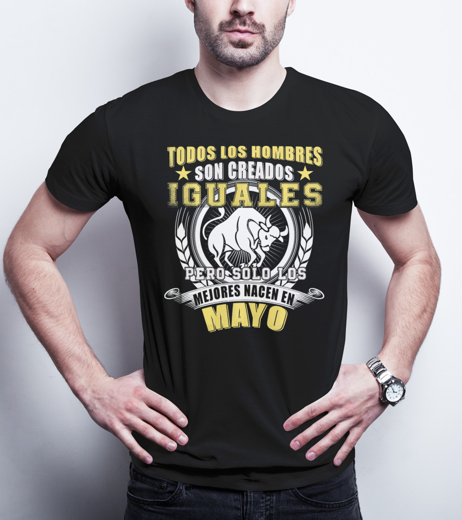 Todos Los Hombres Son Creados Iguales Pero Sólo Los Mejores Nacen En Mayo Tauro T-Shirt