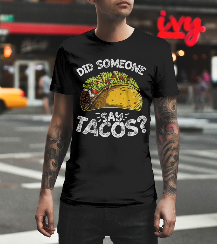 Did Someone Say Tacos Cinco De Mayo Celebration Mexican Food Fiesta T-Shirt