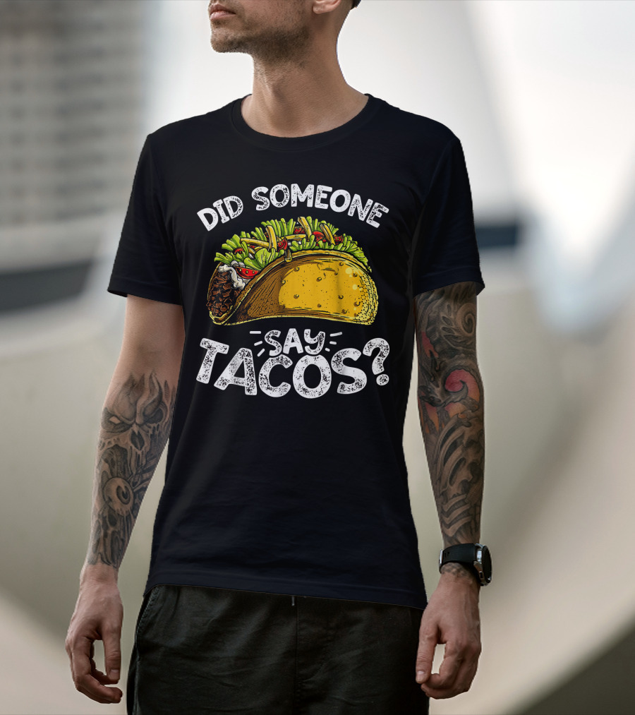 Did Someone Say Tacos Cinco De Mayo Celebration Mexican Food Fiesta T-Shirt