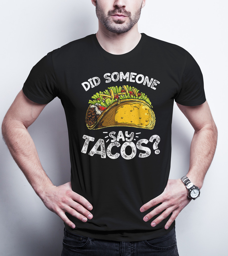 Did Someone Say Tacos Cinco De Mayo Celebration Mexican Food Fiesta T-Shirt