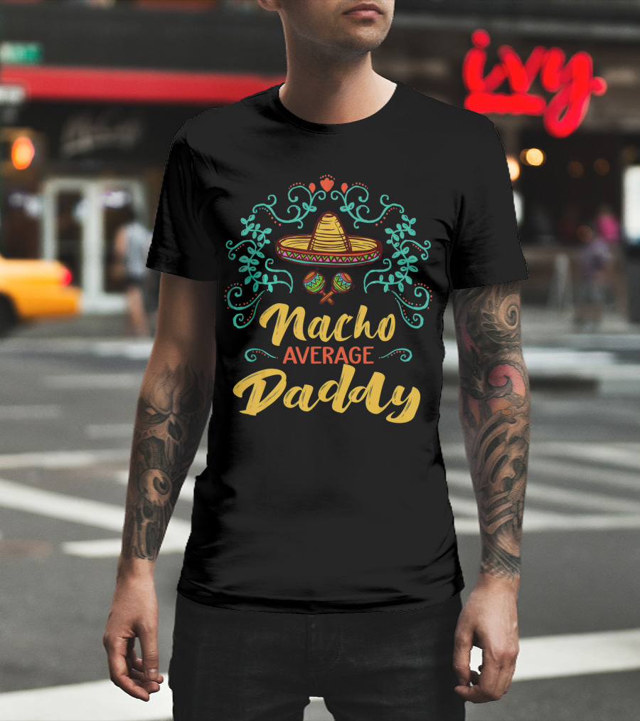 Funny Cinco De Mayo Sombrero Maracas Nacho Average Daddy T-Shirt