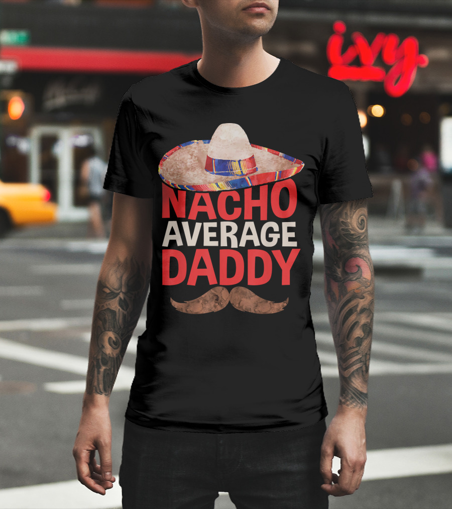 Mens Nacho Average Daddy Sombrero Mustache Fun Cinco De Mayo T-Shirt