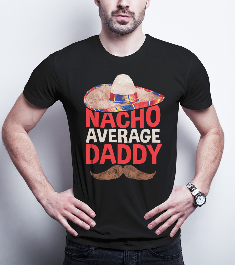 Mens Nacho Average Daddy Sombrero Mustache Fun Cinco De Mayo T-Shirt