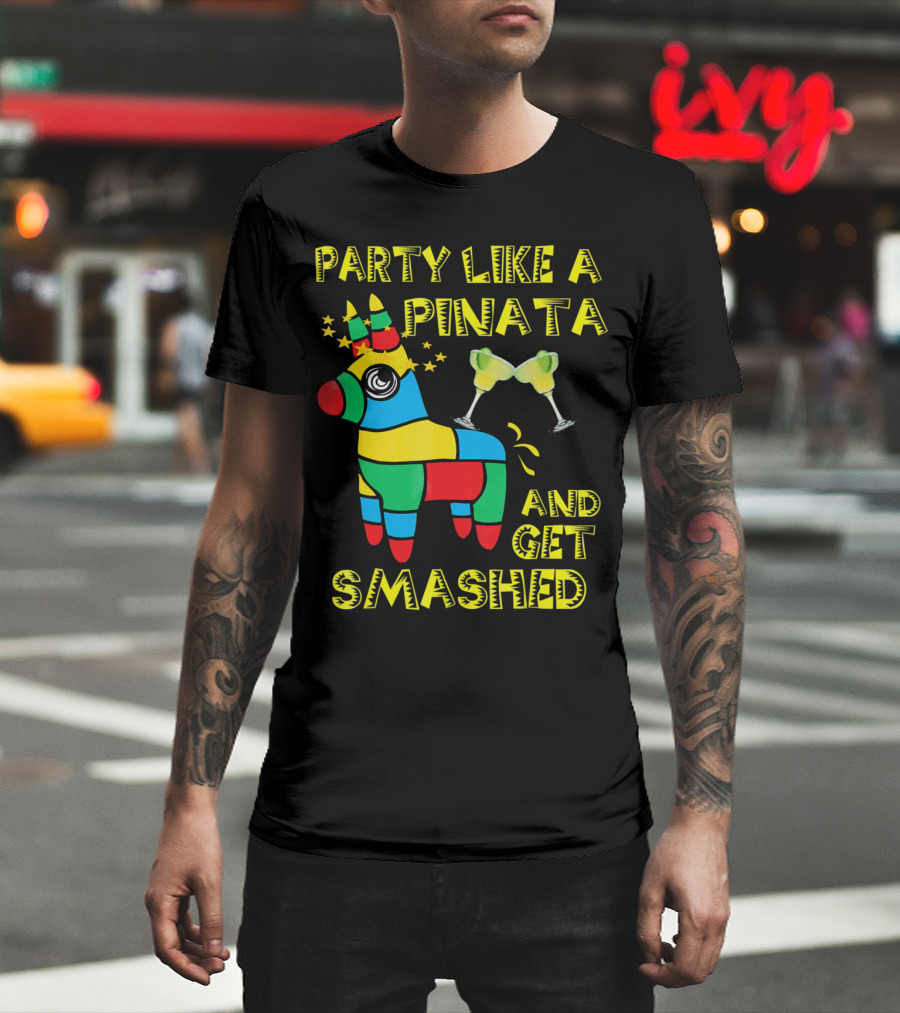 Party Like A Piñata And Get Smashed Cinco De Mayo Party T-Shirt