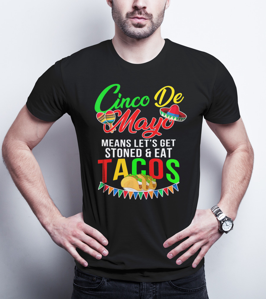 Cinco De Mayo Means Let's Get Stoned And Eat Tacos Sombrero Maracas Banner T-Shirt