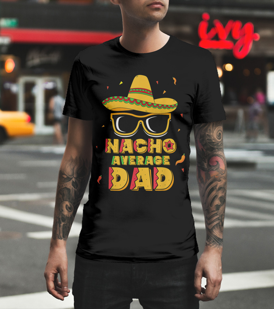 Nacho Average Dad Sombrero Sunglasses Cinco De Fiesta T-Shirt