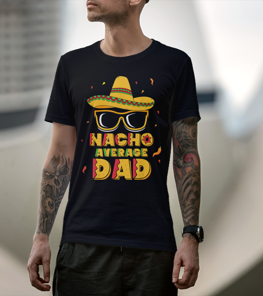 Nacho Average Dad Sombrero Sunglasses Cinco De Fiesta T-Shirt