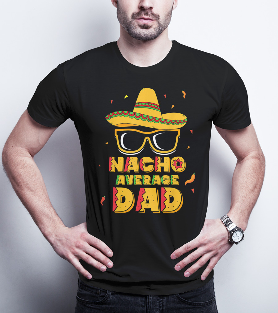 Nacho Average Dad Sombrero Sunglasses Cinco De Fiesta T-Shirt