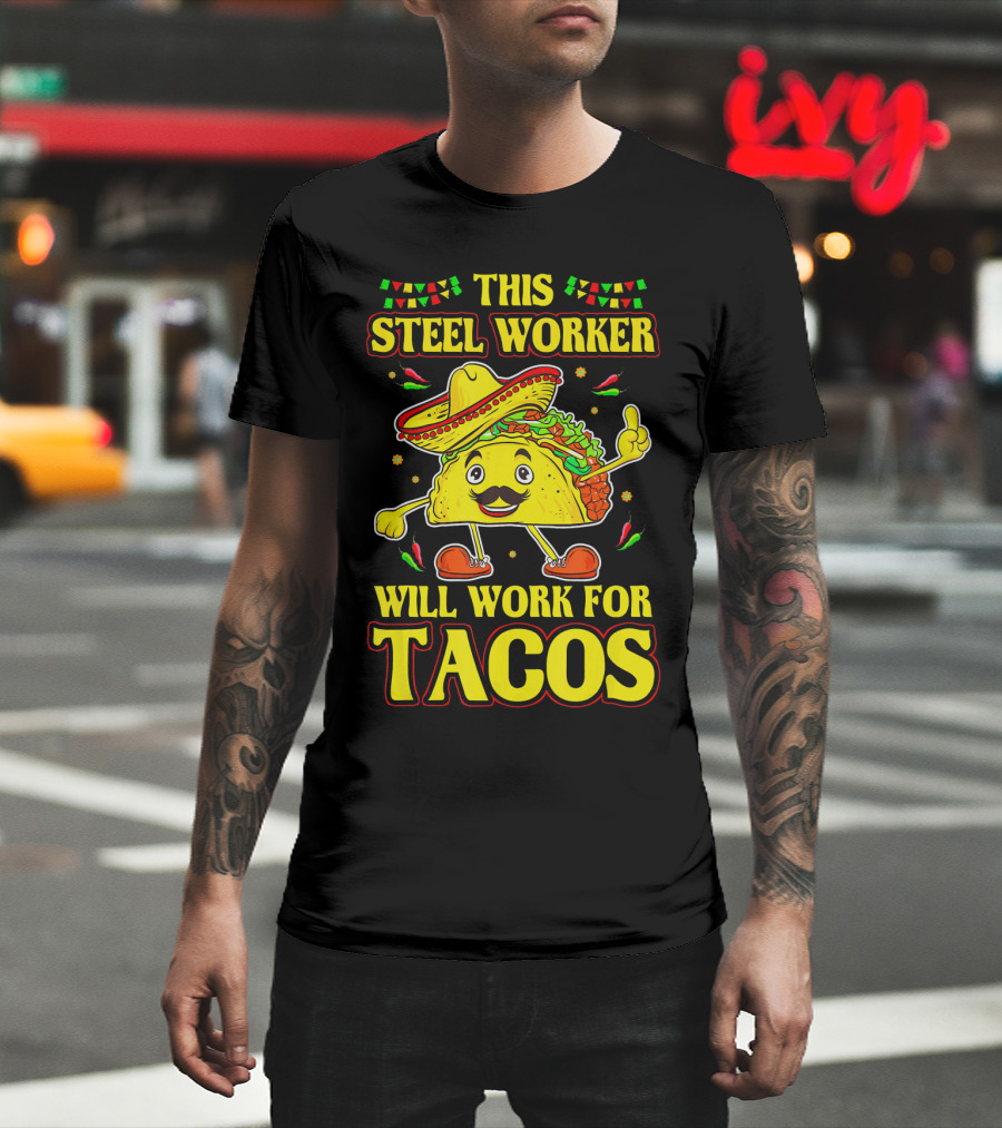 This Steel Worker Will Work For Tacos T-Shirt