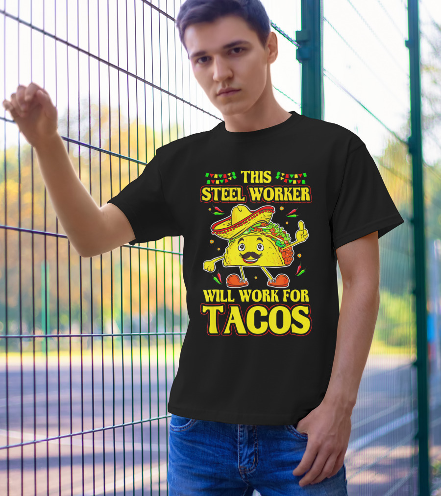This Steel Worker Will Work For Tacos T-Shirt