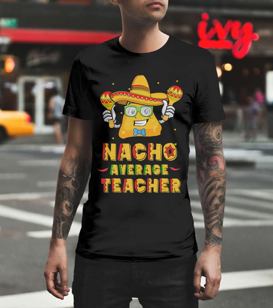 Nacho Average Teacher Cinco De Mayo Fiesta Sombrero Maracas T-Shirt