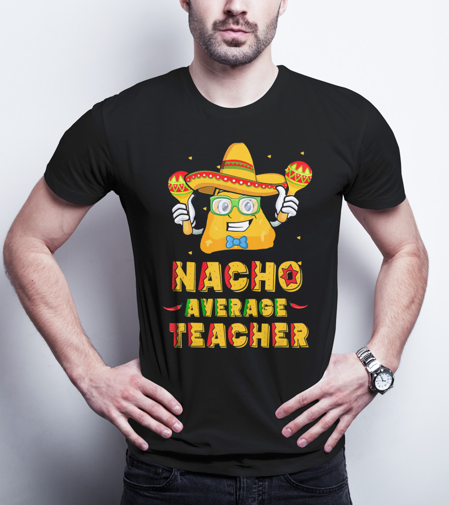 Nacho Average Teacher Cinco De Mayo Fiesta Sombrero Maracas T-Shirt
