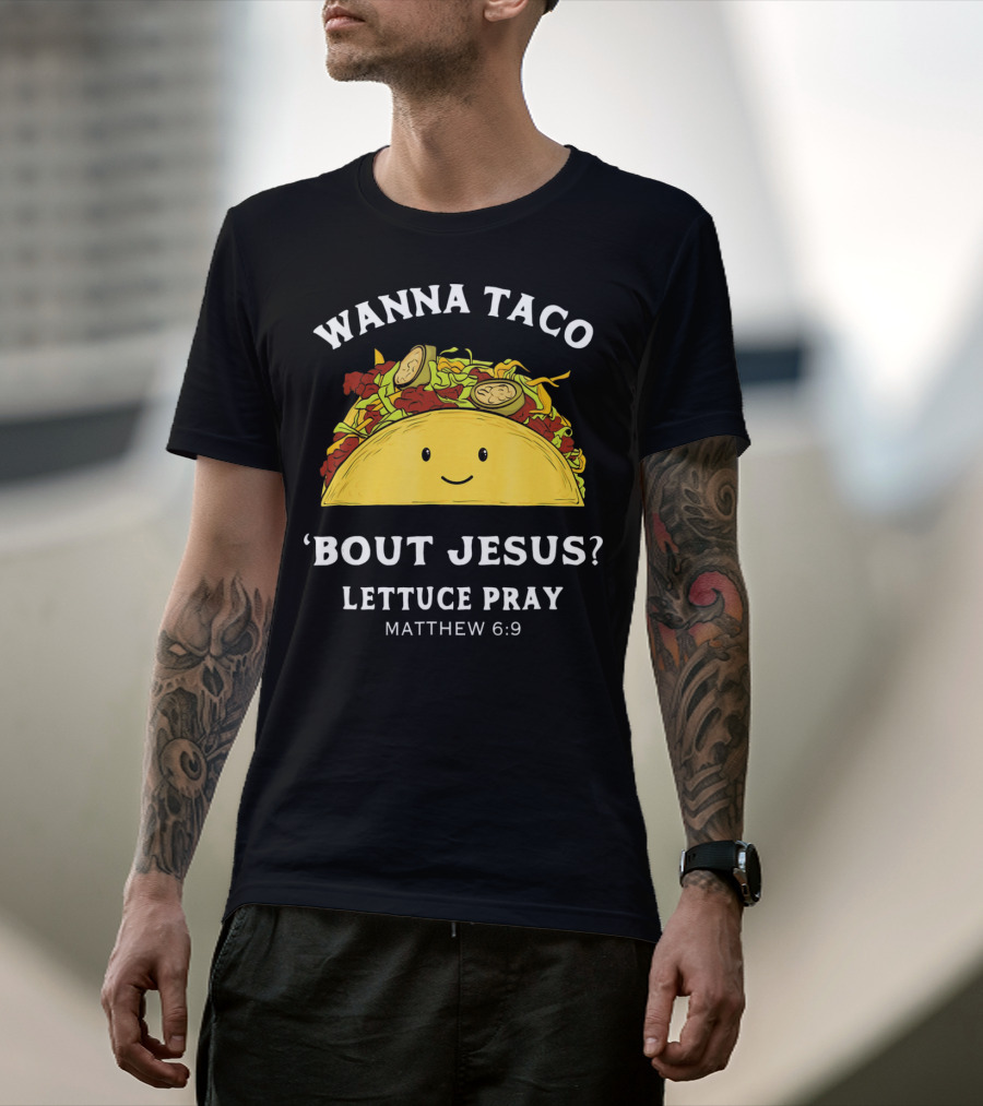 Wanna Taco 'Bout Jesus? Lettuce Pray Matthew 6:9 T-Shirt