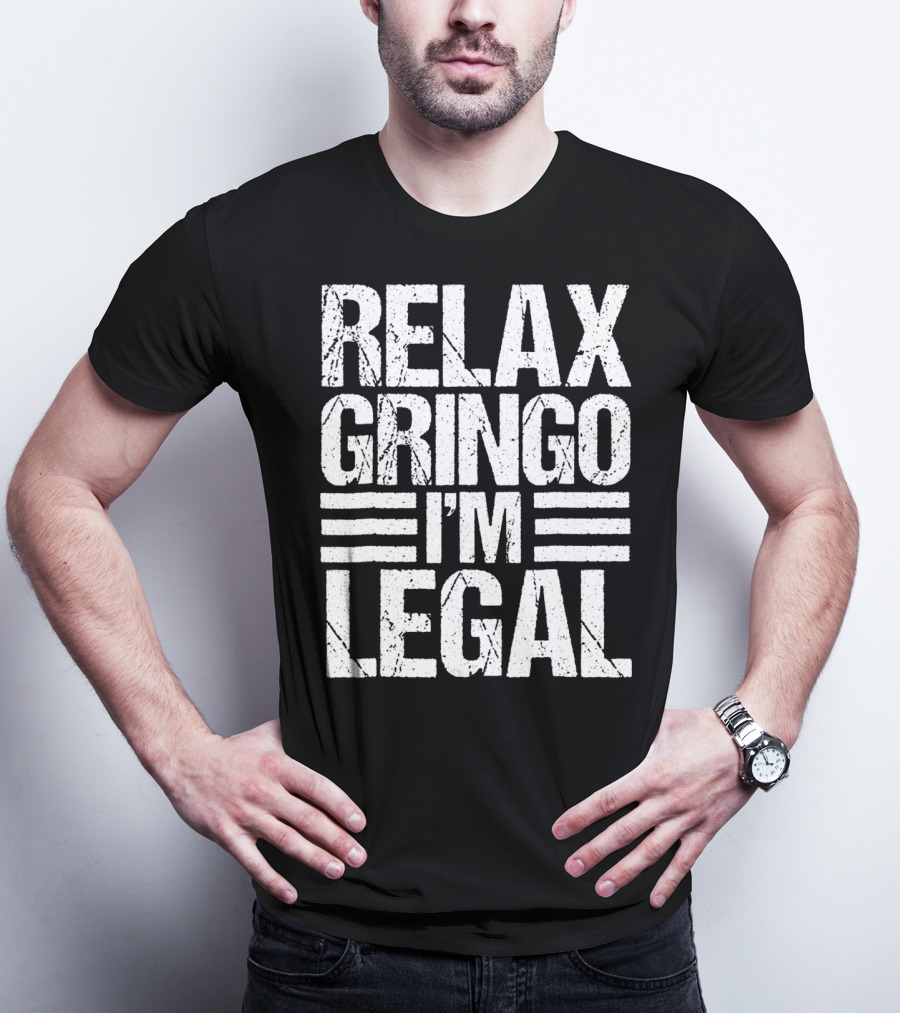 Funny Relax Gringo I'm Legal Immigration Phrase T-Shirt