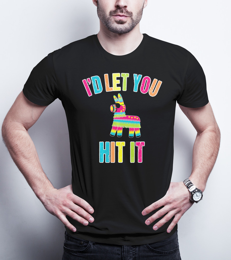 I'd Let You Hit It Pinata Cinco De Mayo T-Shirt