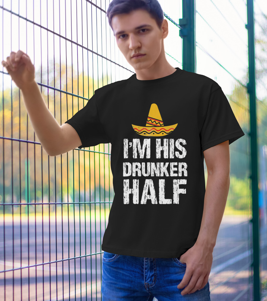 I'm His Drunker Half Sombrero Funny Cinco De Mayo T-Shirt