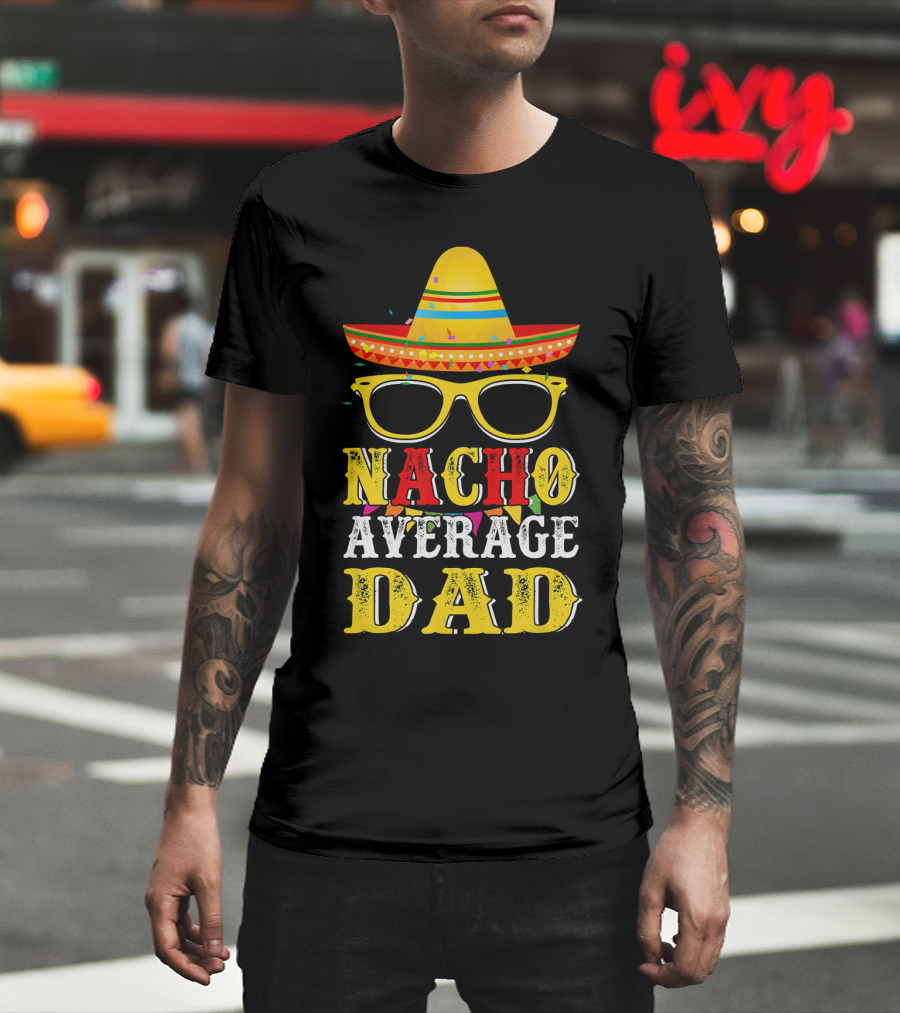 Nacho Average Dad Sombrero Glasses Fiesta Fun T-Shirt