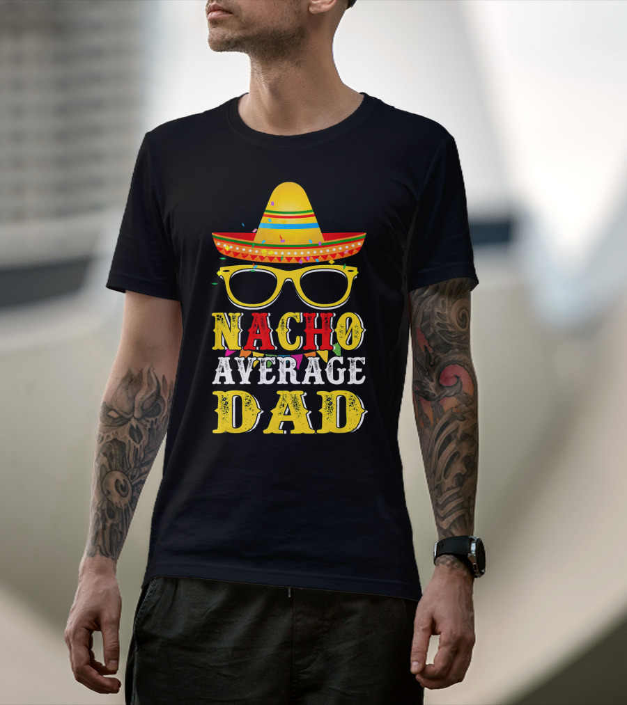 Nacho Average Dad Sombrero Glasses Fiesta Fun T-Shirt