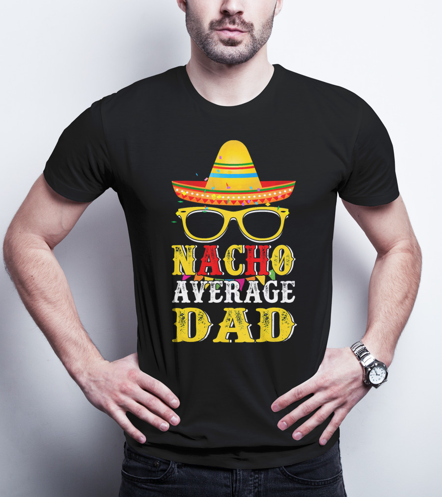 Nacho Average Dad Sombrero Glasses Fiesta Fun T-Shirt