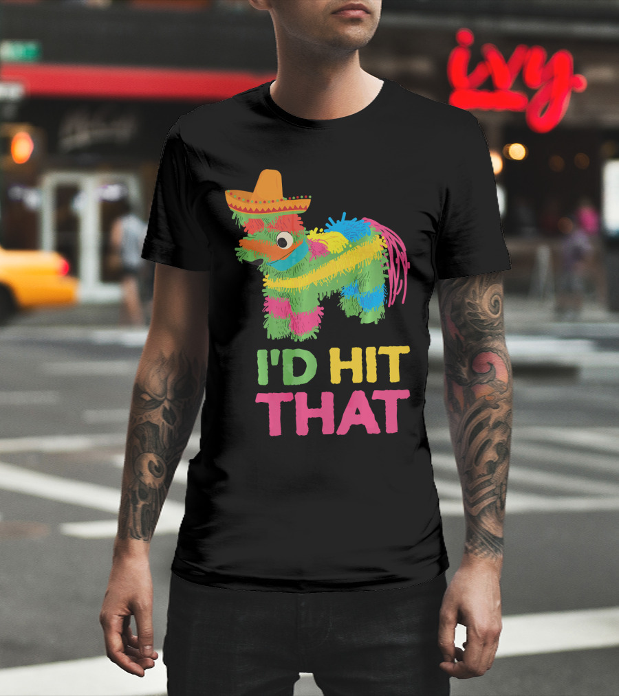 I'd Hit That Funny Piñata Cinco De Mayo T-Shirt