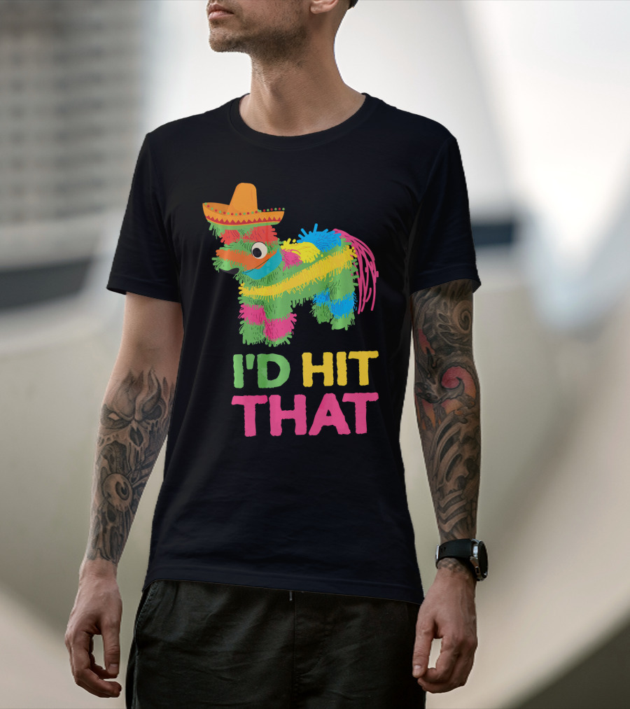 I'd Hit That Funny Piñata Cinco De Mayo T-Shirt