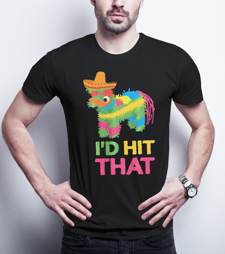 I'd Hit That Funny Piñata Cinco De Mayo T-Shirt