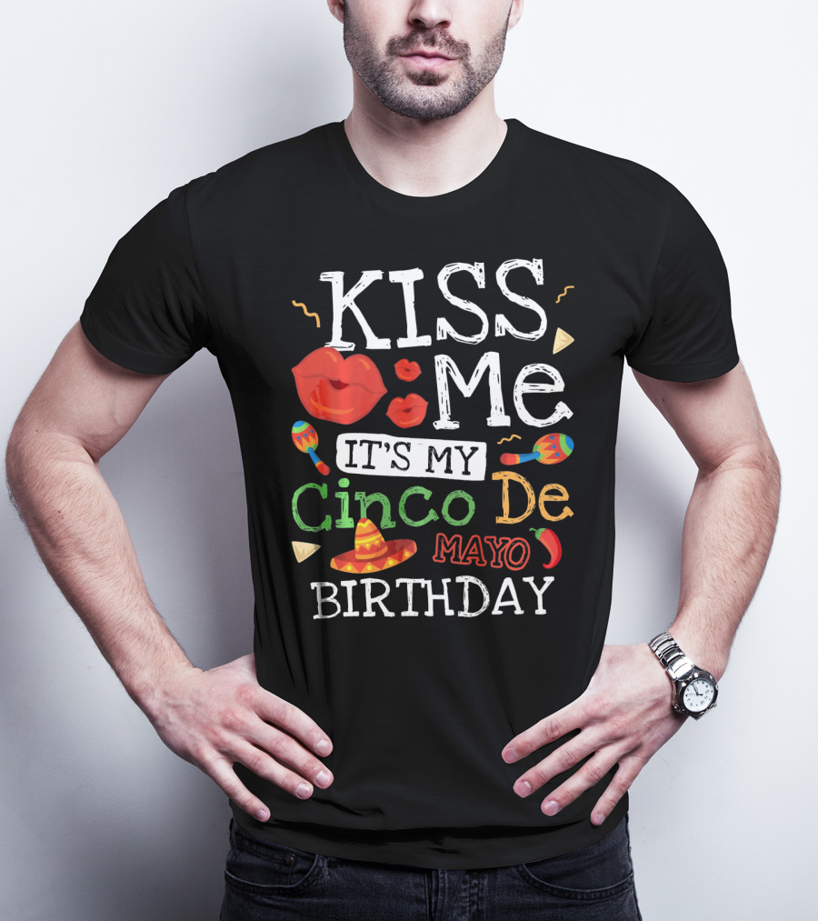 Kiss Me It's My Cinco De Mayo Birthday With Sombrero And Maracas T-Shirt