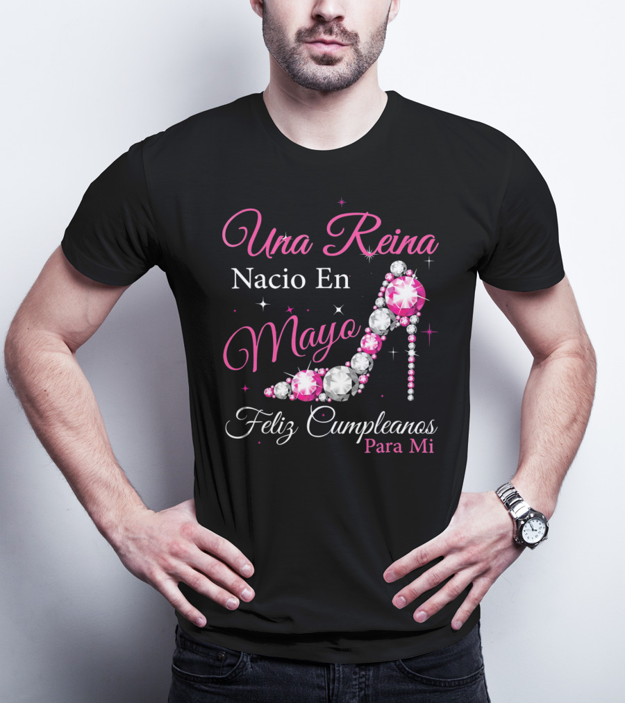 Una Reina Nacio En Mayo Feliz Cumpleanos Para Mi T-Shirt