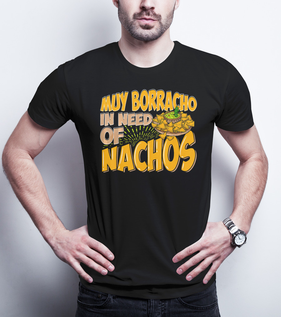 Muy Borracho In Need Of Nachos Funny Text With Nachos T-Shirt
