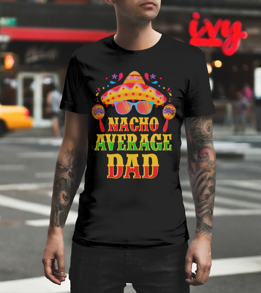 Nacho Average Dad Funny Mexican Family Cinco De Mayo Party Hat Maracas Glasses T-Shirt